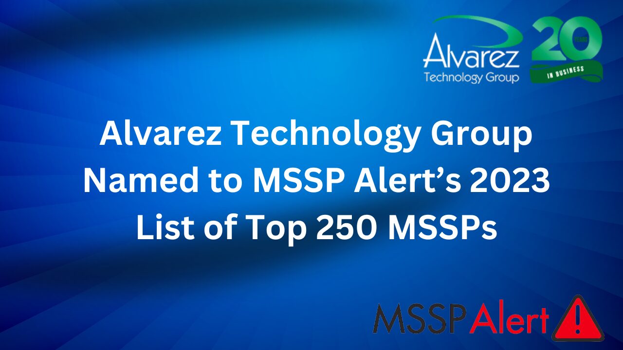 Alvarez Tech Group, Inc. Named To MSSP Alert’s 2023 List Alvarez Tech Group, Inc. Named To MSSP Alert’s 2023 List